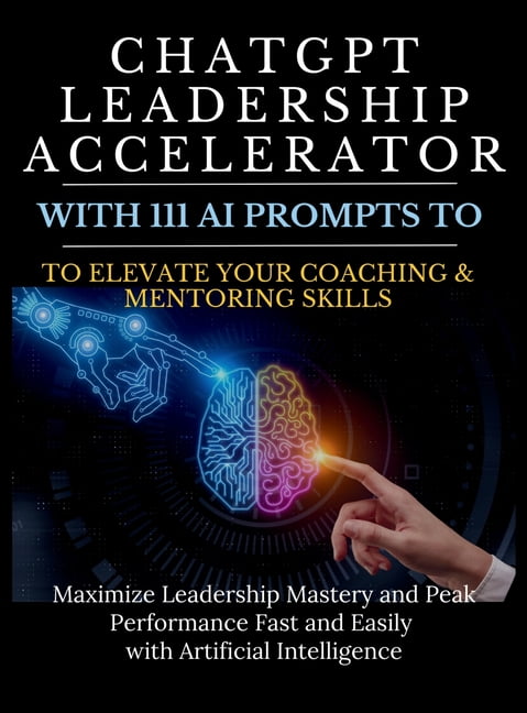 ChatGPT Leadership Accelerator with 111 AI Prompts to Elevate Your Coaching & Mentoring Skills ...