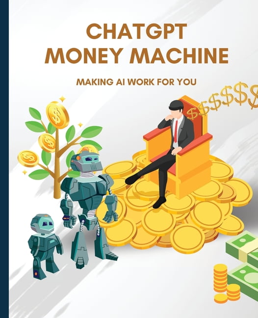 ChatGPT Money Machine: Making AI Work for You (Paperback) - Walmart.com