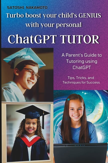 ChatGPT TUTOR: A Parent's Guide to Tutoring using ChatGPT, (Paperback ...