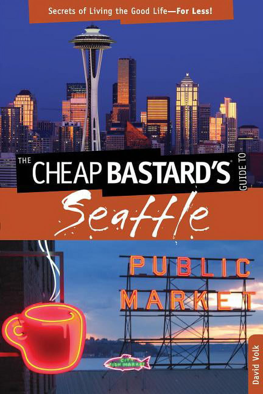 Cheap Bastard: Cheap Bastard's® Guide to Seattle : Secrets Of Living The Good Life—For Less ...