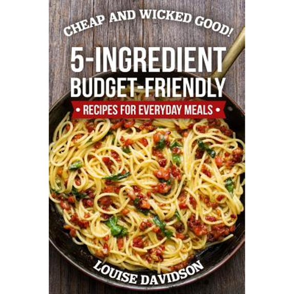 Pre-Owned Cheap and Wicked Good!: 5-Ingredient Budget-Friendly Recipes ...