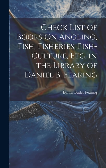 Check List of Books On Angling, Fish, Fisheries, Fish-Culture, Etc. in ...