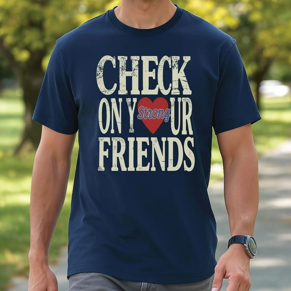 Check On Your Friends T-Shirt – Strong Heart Support Message Tee ...