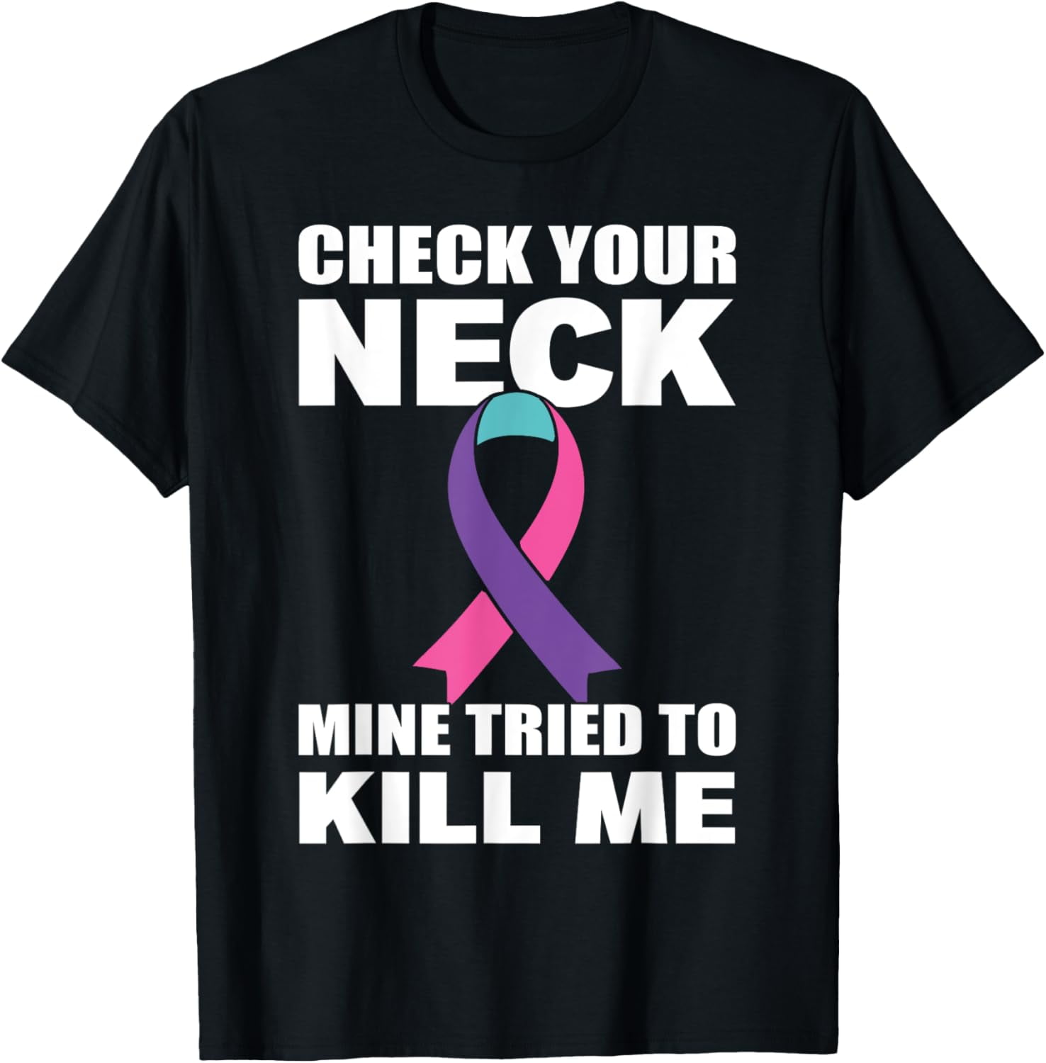 Check Your Neck Mine Tried To Kill Me Thyroid Cancer T-Shirt - Walmart.com