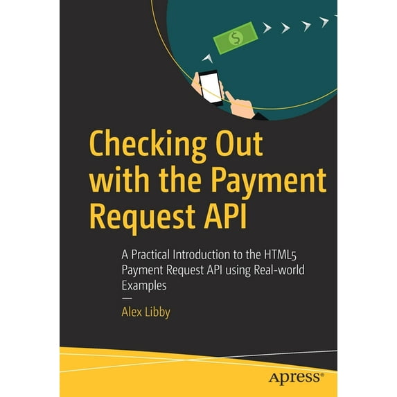 Checking Out with the Payment Request API: A Practical Introduction to the HTML5 Payment Request ...