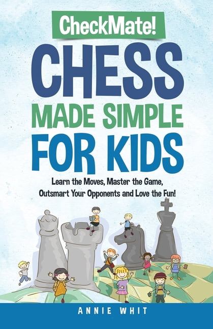 Checkmate! Chess Made Simple for Kids: Learn the Moves, Master the Game ...