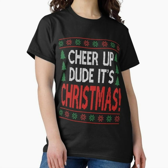 Cheer Up Dude It's Christmas Funny Christmas Movie Quote H6767 T-Shirt ...