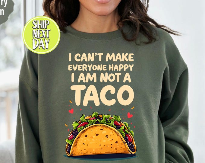Cheerful Taco Quote Sweatshirt, I Can'T Make Everyone Happy I Am Not A ...