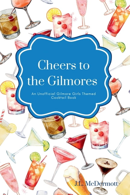 Cheers to the Gilmores: An Unofficial Gilmore Girls Themed Cocktail ...