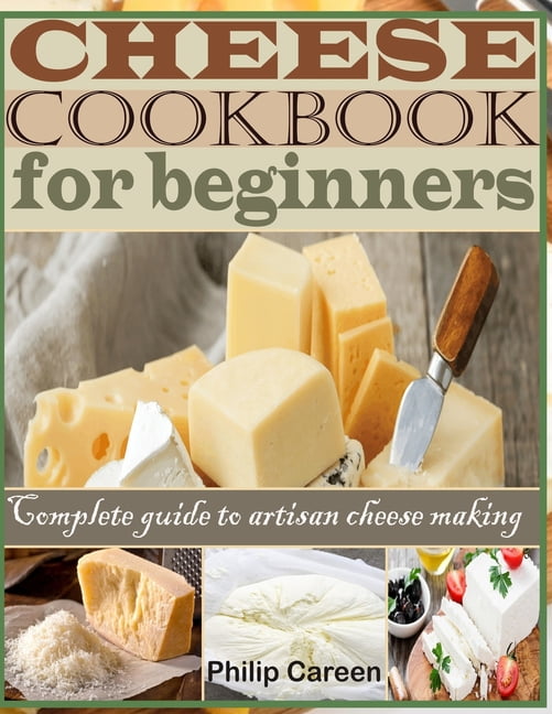 Cheese Cookbook for Beginners: Complete Guide to Artisan Cheese Making ...
