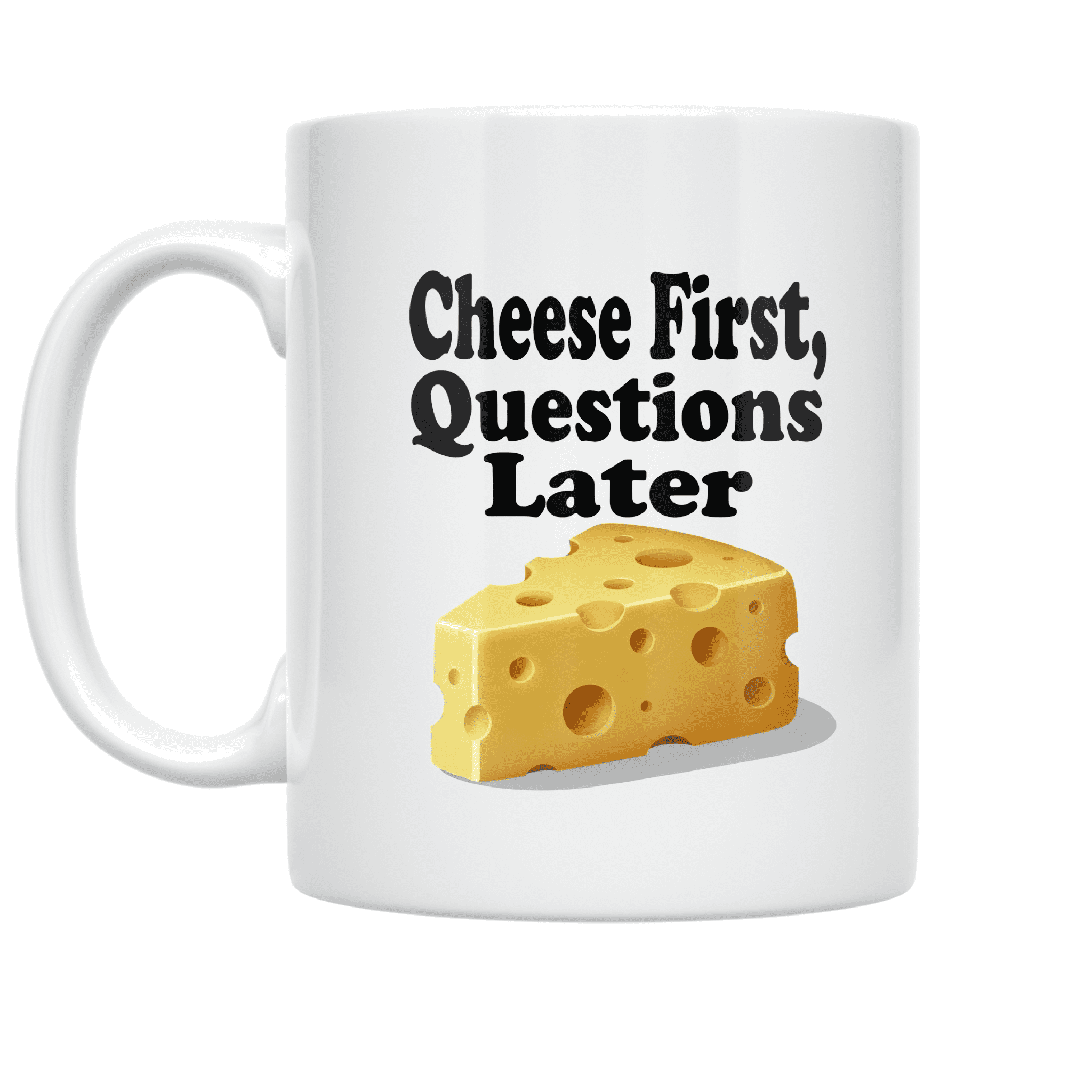 Cheese First, Questions Later - Foodie Humor Lover - 11 oz Ceramic ...