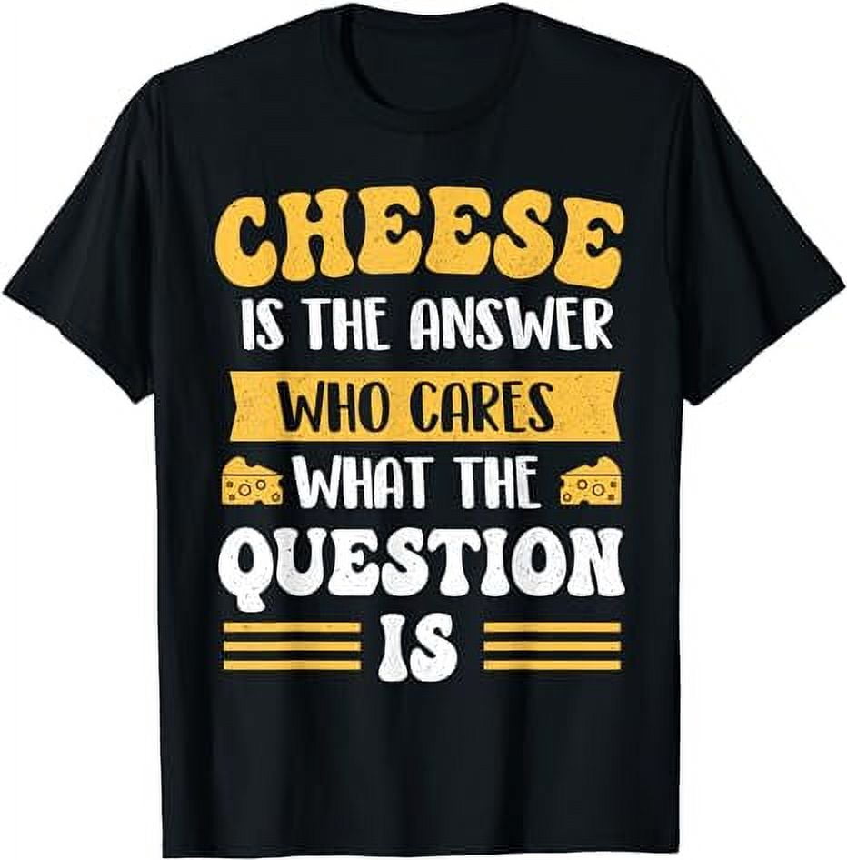 Cheese Is The Answer - Dairy Food Lover Cheddar Gouda Feta T-Shirt ...