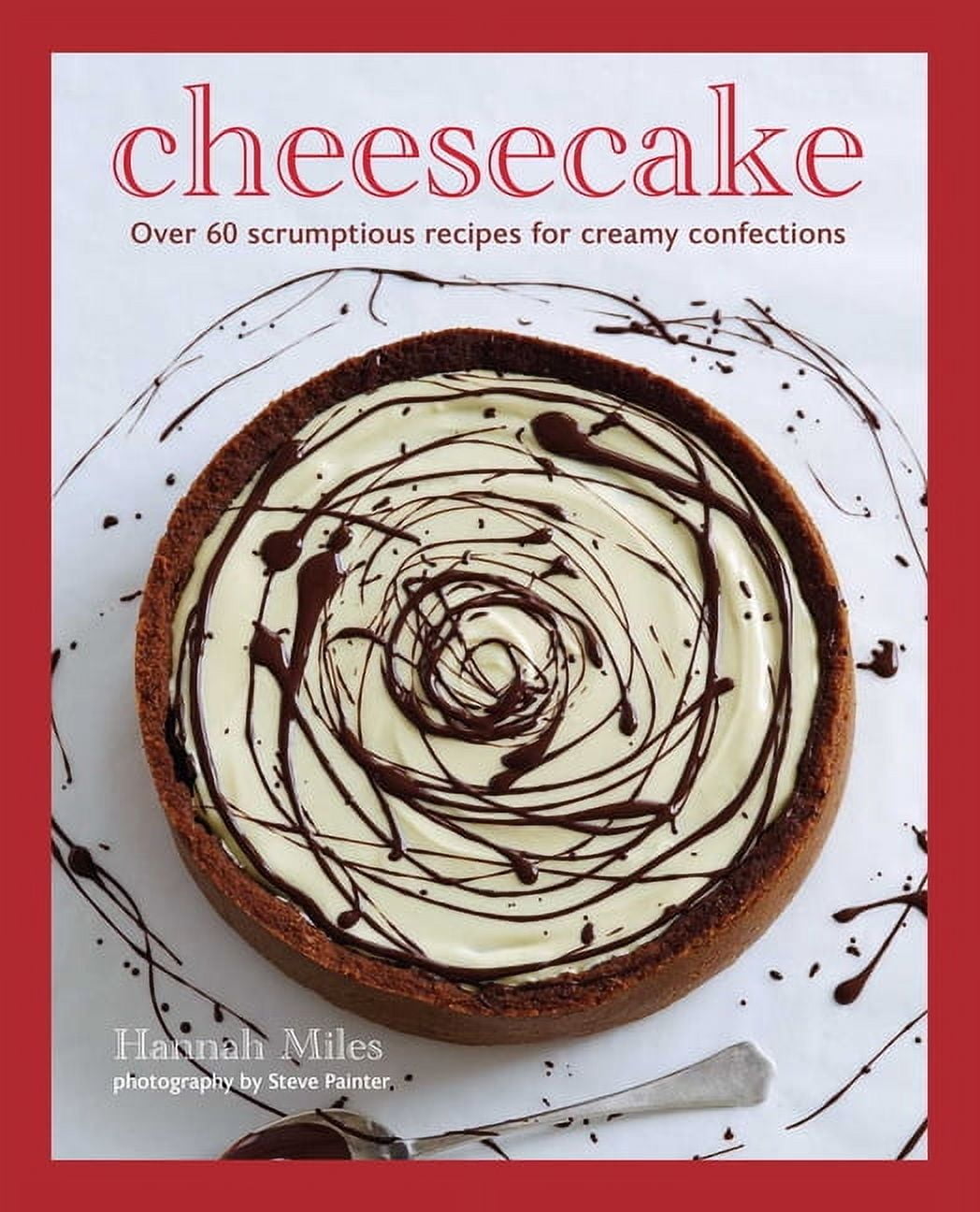 Cheesecake: Over 60 Scrumptious Recipes for Creamy Confections ...