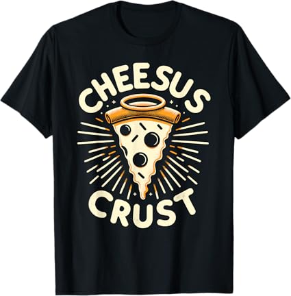 Cheesus Crust: Divine Slice of Humor! Pizza and Cheese T-Shirt ...