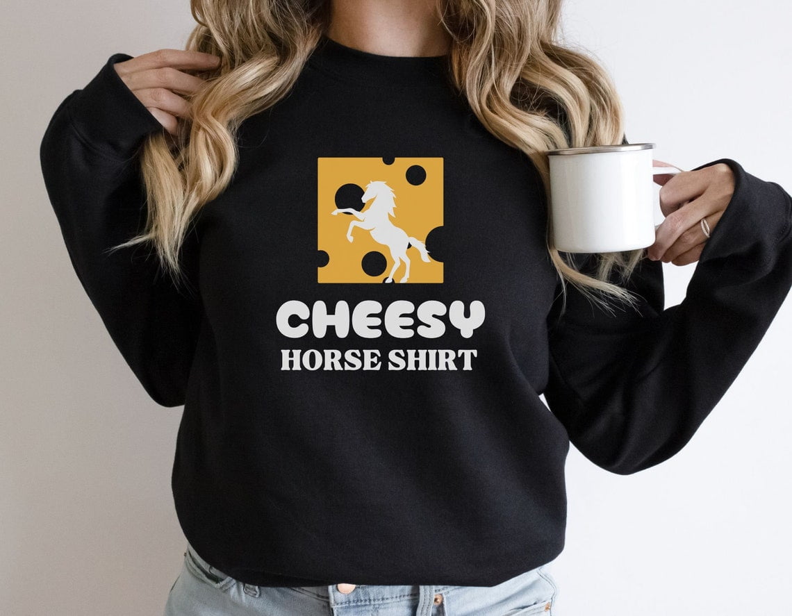 Cheesy Horse Sweatshirt For Horse Girl Horse Sweatshirt For Horse Best ...