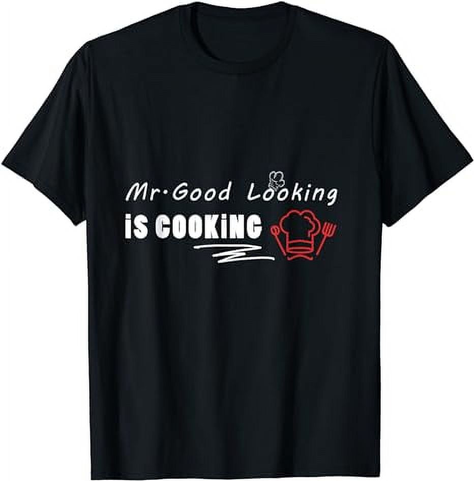 Chef Gift Mr Good Looking Is Cooking T-Shirt - Walmart.com