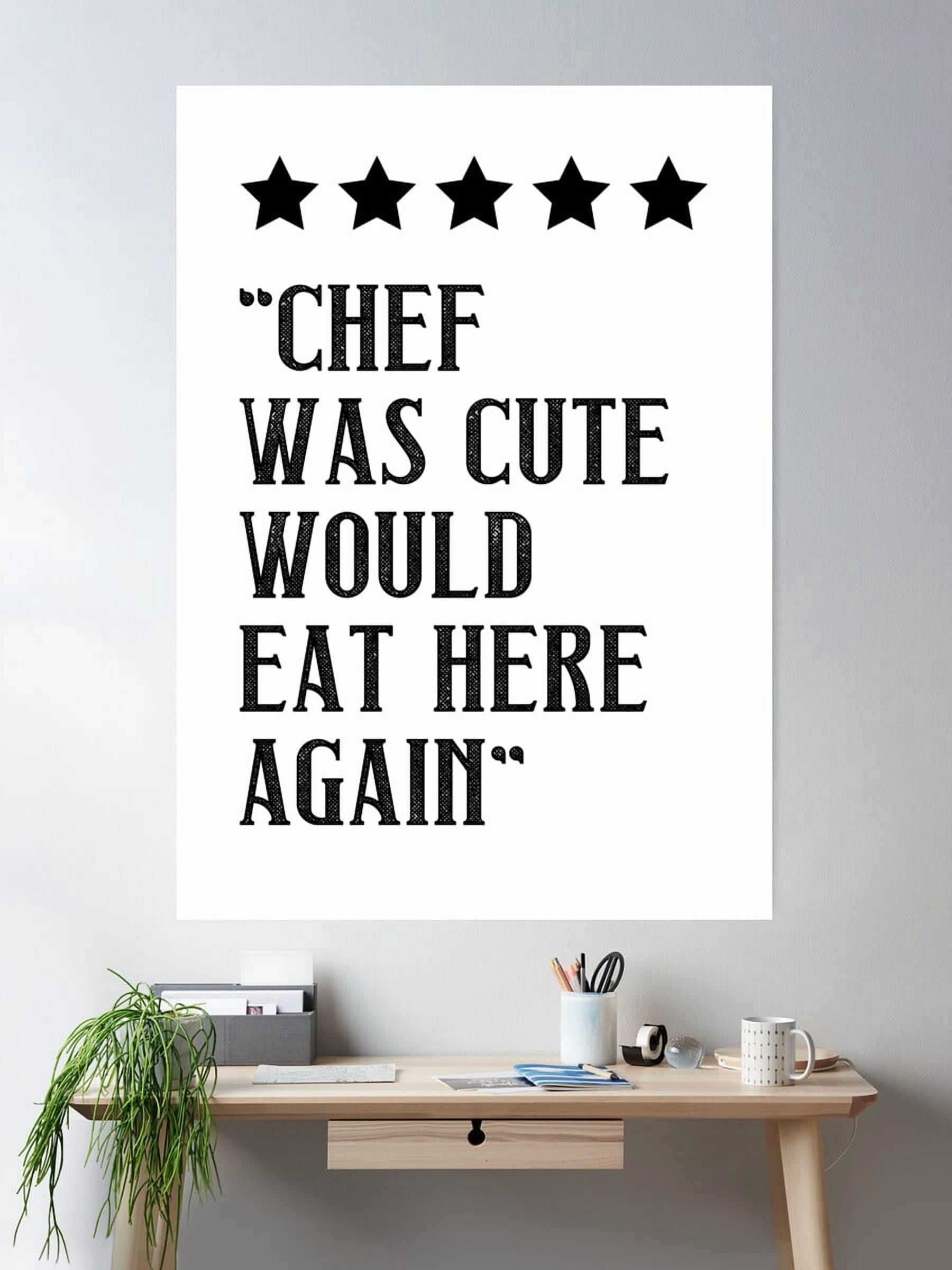 Chef Was Cute Would Eat Here Again Poster Wall Art Modern Wall Decor ...
