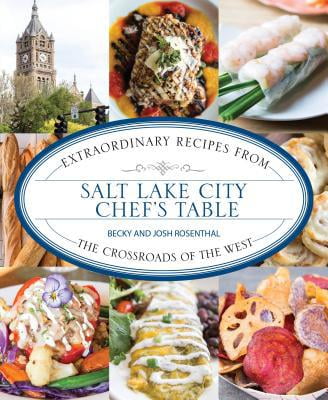 Chef's Table: Salt Lake City Chef's Table : Extraordinary Recipes from ...