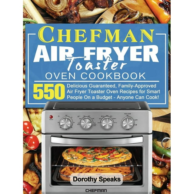 Chefman Air Fryer Toaster Oven Cookbook: 550 Delicious Guaranteed ...