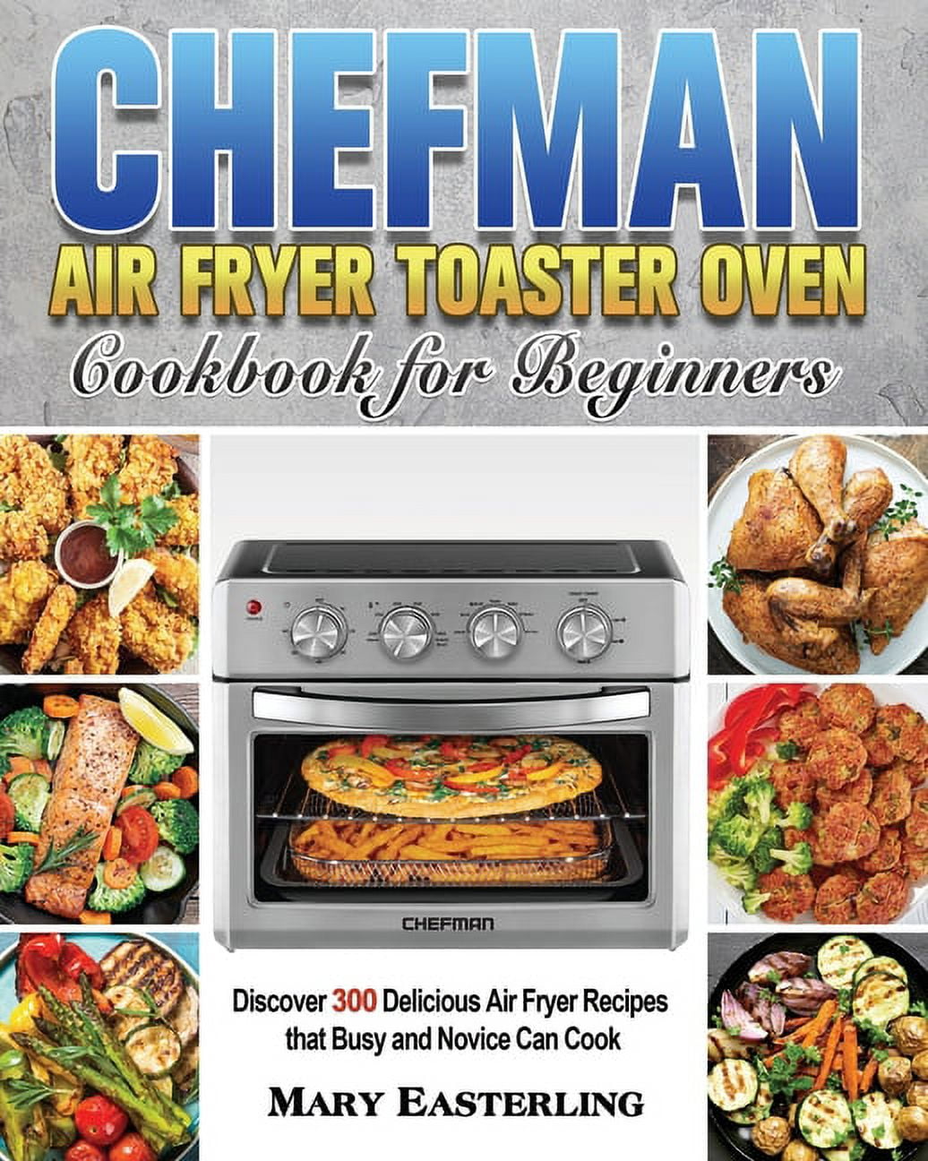 Chefman Air Fryer Toaster Oven Cookbook for Beginners, (Paperback ...
