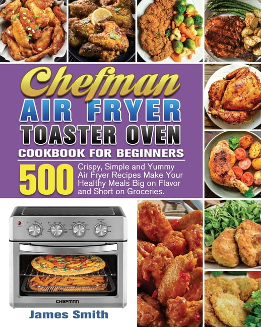 Chefman Air Fryer Toaster Oven Cookbook for Beginners, (Paperback ...