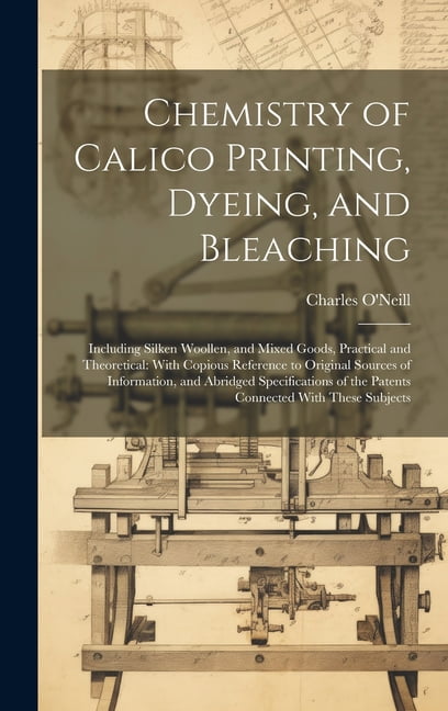 Chemistry of Calico Printing, Dyeing, and Bleaching: Including Silken ...