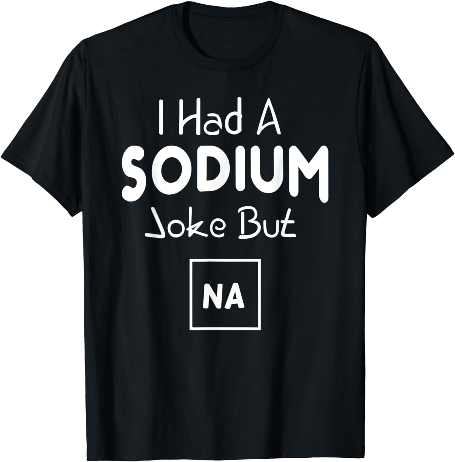 Chemistry Periodic Table, I Had a Sodium Joke but Na T-Shirt - Walmart.com