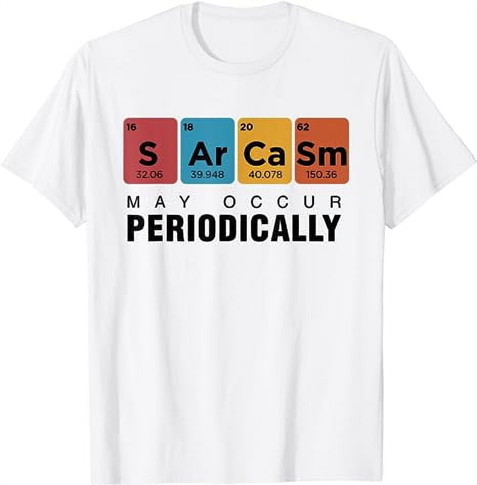 Chemistry Sarcasm May Occur Periodically Periodic Table T-Shirt ...