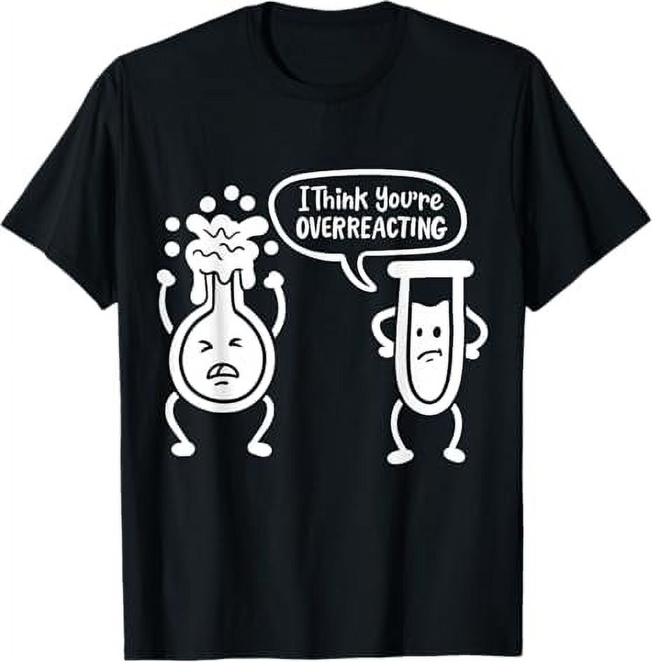 Chemistry Science Teacher I Think You're Overreacting T-Shirt - Walmart.com