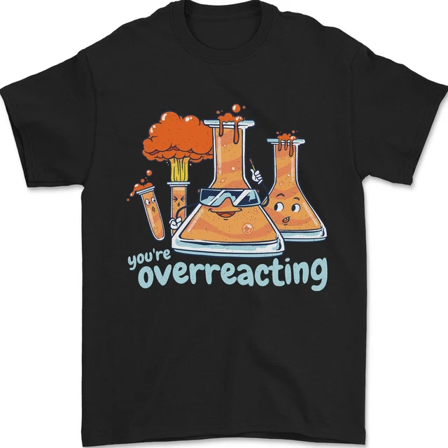 Chemistry You'Re Over Reacting Science Geek Mens Womens S-5XL T-Shirt ...