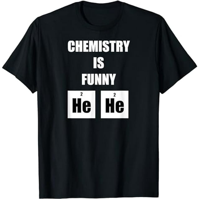 Chemistry Is Funny He He Hilarious Periodic Table T Shirt