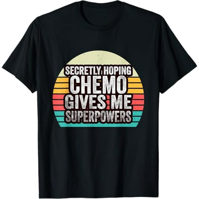Chemo Secretly Hoping Superpowers-Radiation Cancer Awareness T-Shirt ...