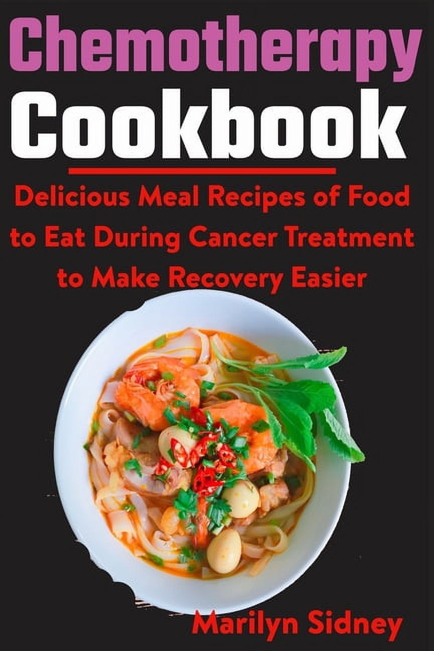Chemotherapy Cookbook: Delicious Meal Recipes of Food to Eat During ...