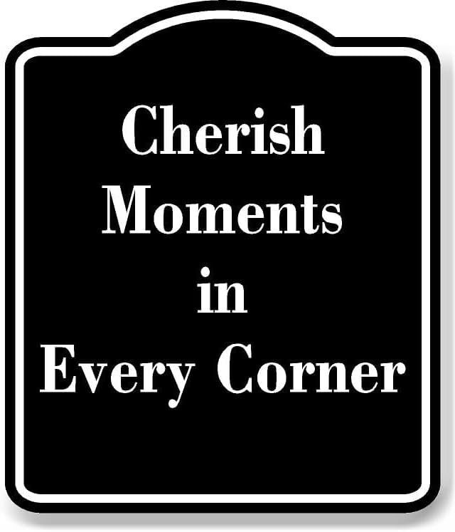 Cherish Moments in Every Corner BLACK Aluminum Composite Sign 15''x18 ...