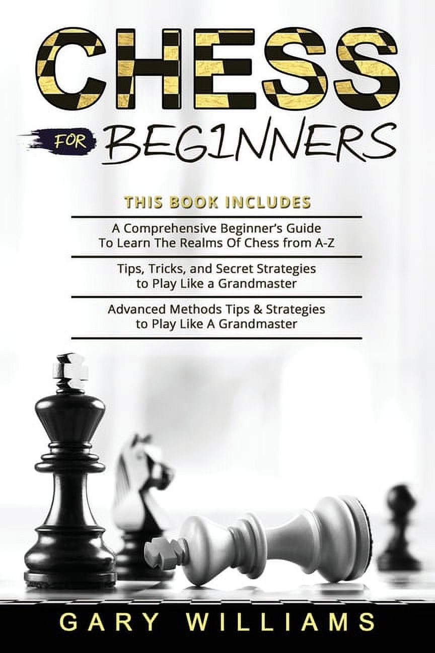 Chess for Beginners: 3 in 1- A Comprehensive Beginner's Guide + Tips, Tricks, and Secret ...