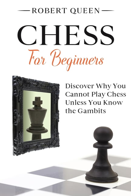 Chess For Beginners: A Comprehensive and Simple Guide to the Best Strategy Game, its Openings ...