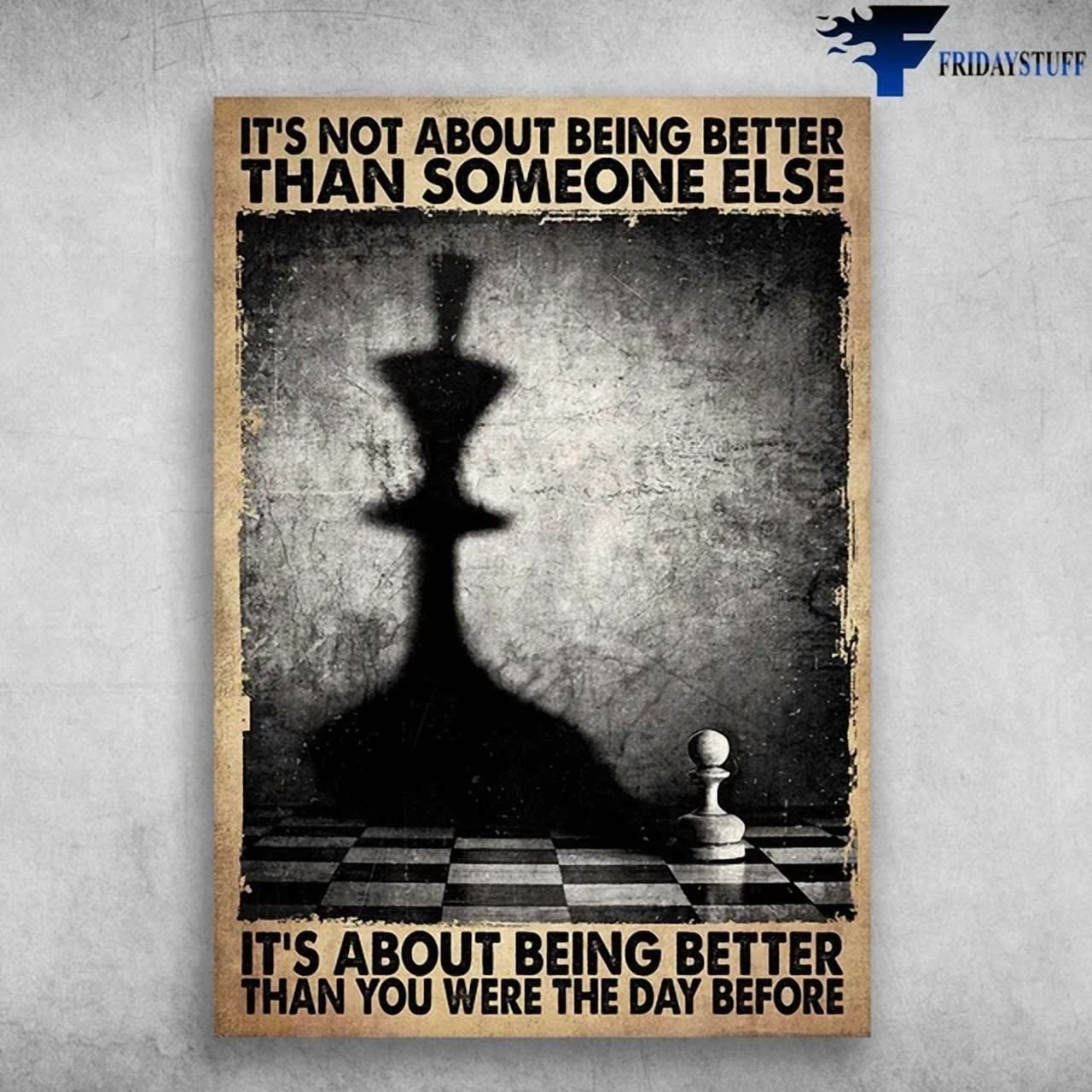 Chess Board Its Not About Being Better Than Someone Else Its About Were ...