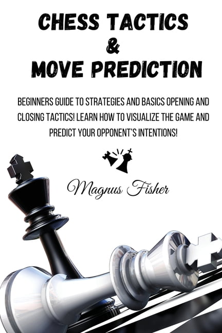 Chess: Chess Tactics and Move Prediction: Beginners Guide to Strategies ...