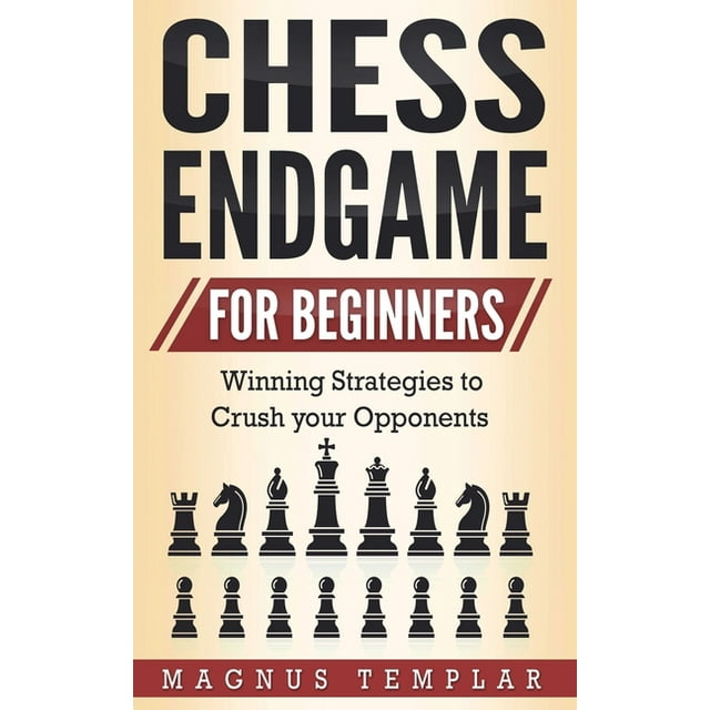 Chess Endgame for Beginners: Winning Strategies to Crush your Opponents ...