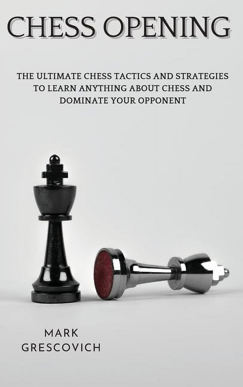 Chess Opening : The Ultimate Chess Tactics and Strategies To Learn ...