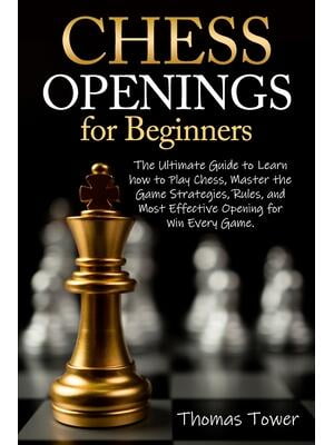 Chess Openings for Beginners: The Ultimate Guide to Learn to Learn How to Play Chess, Master the ...