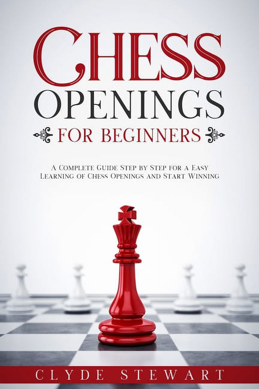 Chess Openings For Beginners: A Complete Guide Step by Step for a Easy ...