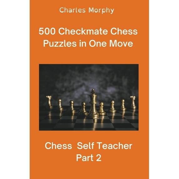 Chess Self Teacher 500 Checkmate Chess Puzzles in One Move, Part 2, (Paperback) - Walmart.com