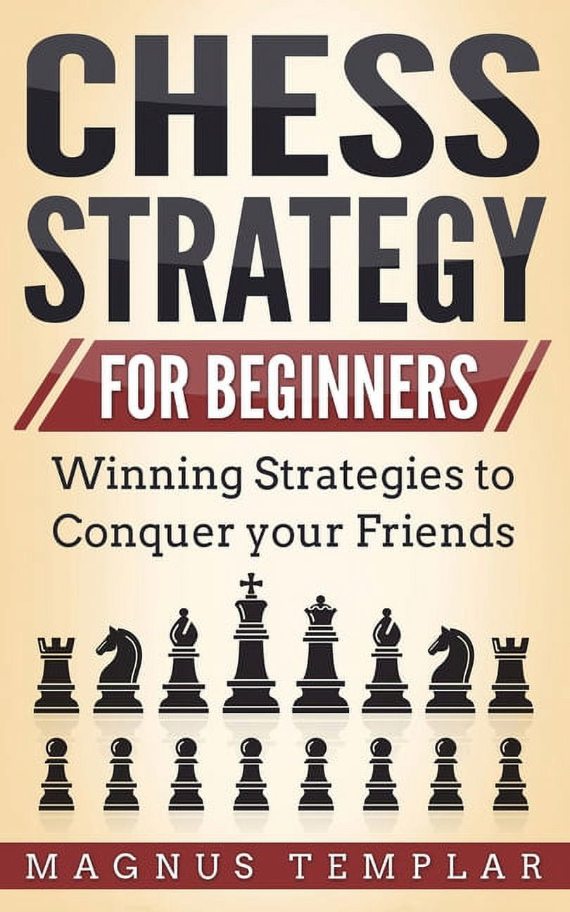 Chess Strategy for Beginners: Winning Strategies to Conquer your ...