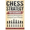Chess Strategy for Beginners: Winning Strategies to Conquer your ...