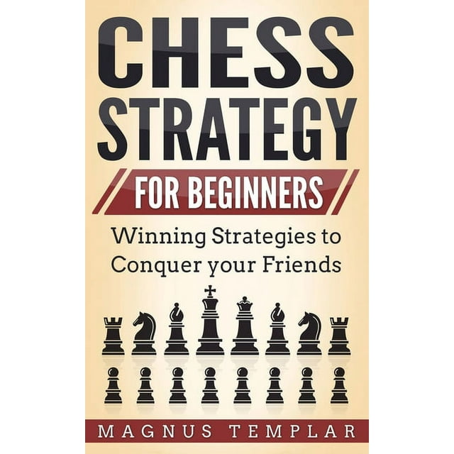 Chess Strategy for Beginners : Winning Strategies to Conquer your ...