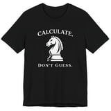 Chess T-Shirt Calculate Don’t Guess – Minimalist Chess Player Gift ...