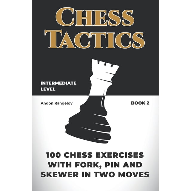 Chess Tactics 100 Chess Exercises with Fork, Pin and Skewer in Two ...