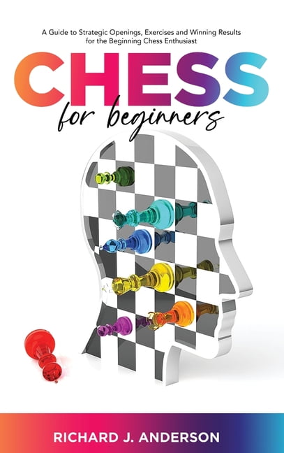 Chess for Beginners : A Guide to Strategic Openings, Exercises and ...