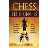 Chess for Beginners : The Complete Fundamental Step-By-Step Winning ...